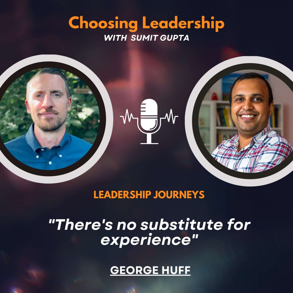 Leadership Journeys [104] – George Huff – “There’s no substitute for ...